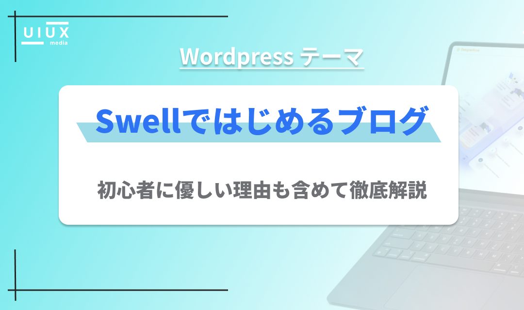 WordPressテーマSWELLではじめるブログ！初心者にもやさしい理由も含めて徹底解説！ | UIUX media